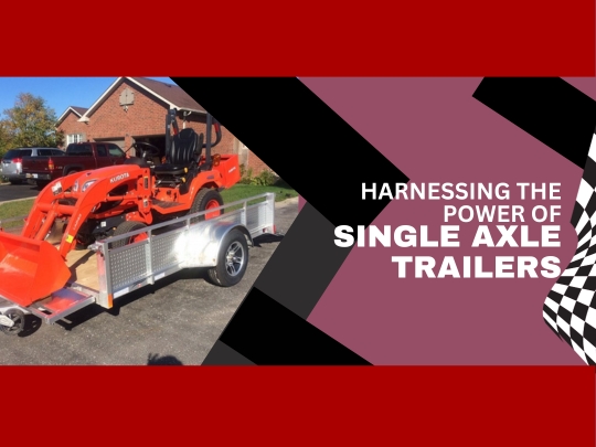 Harnessing the Power of Single Axle Trailers | McFarlane